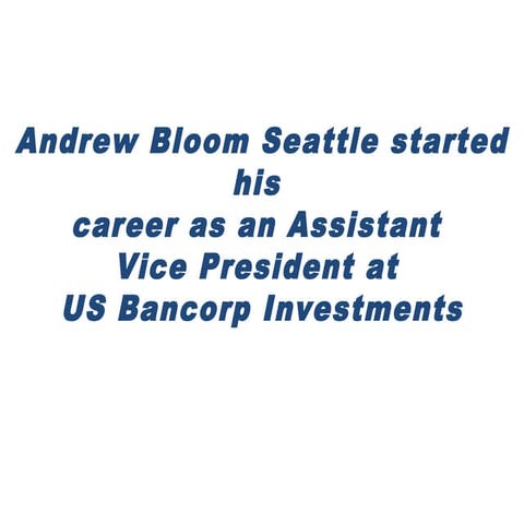 Andrew bloom seattle started his career as an assistant vice president ...
