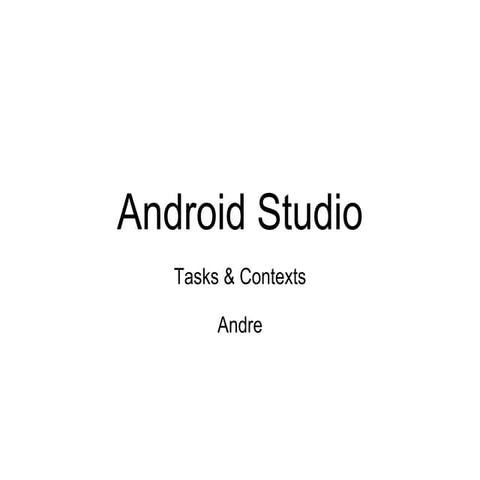 Android Studio - Tasks & Context | PPTX | Operating Systems | Computer Software and Applications