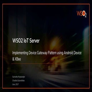 WSO2 IoT Server: Implementing Device Gateway Pattern using Android Device & XBee | PPT