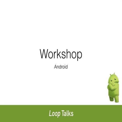 Android workshop | LoopTalks | PPT