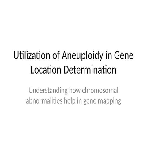 Aneuploidy gene locations and its uses in gene location | PPTX