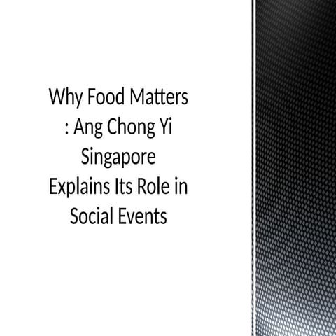 Why Food Matters: Ang Chong Yi Singapore Explains Its Role in Social ...