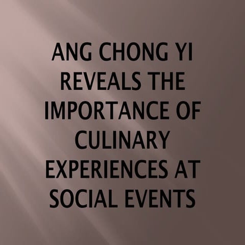Ang Chong Yi Reveals the Importance of Culinary Experiences at Social ...