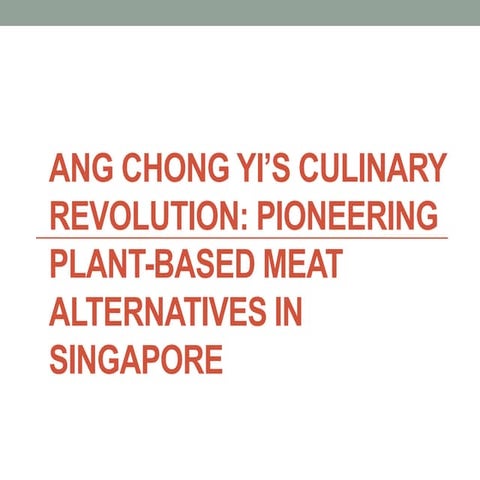 Ang Chong Yi’s Culinary Revolution: Pioneering Plant-Based Meat Alternatives in Singapore | PPTX