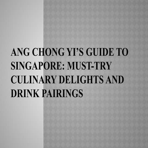 Ang Chong Yi’s Guide to Singapore: Must-Try Culinary Delights and Drink ...