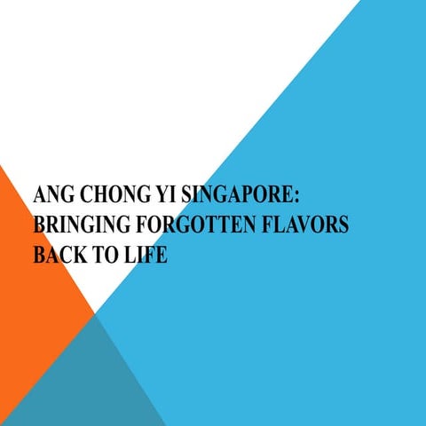 Ang Chong Yi Singapore: Bringing Forgotten Flavors Back to Life | PPT