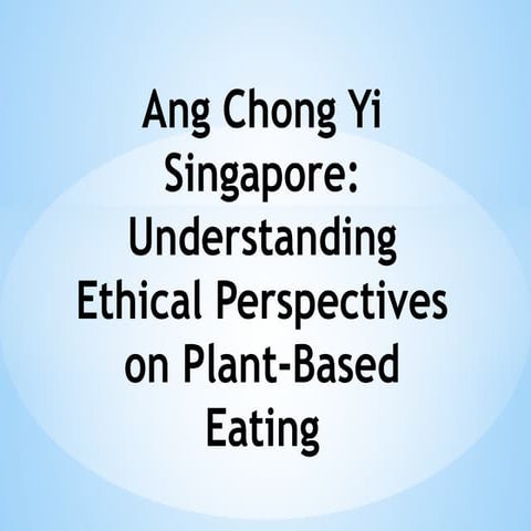 Ang Chong Yi Singapore: Understanding Ethical Perspectives on Plant-Based Eating | PPTX