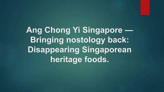 Ang Chong Yi Singapore: Saving Singapore’s Lost Flavors from Oblivion | PPT