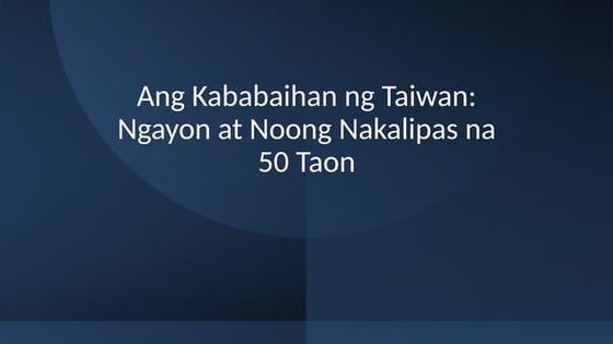 Ang kababaihan ng Taiwan: Ngayon at Nakaraang 50 Taon.pptx