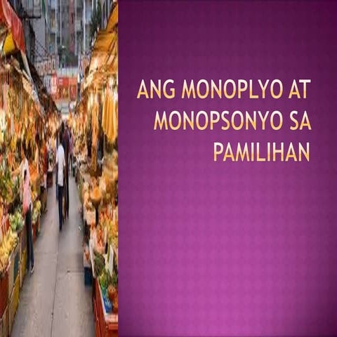 Ang monoplyo at monopsonyo sa pamilihan | PPTX