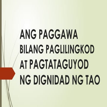 ANG PAGGAWA BILANG PAGLILINGKOD AT PAGTATAGUYOD NG DIGNIDAD.pptx