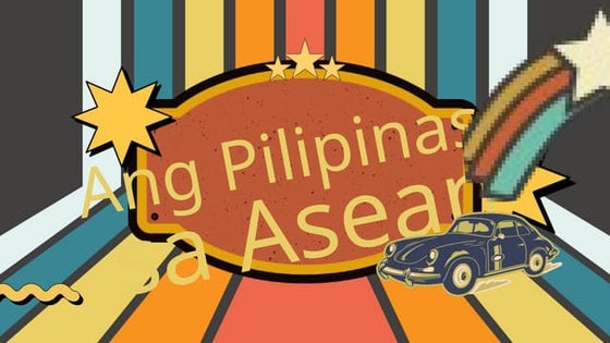 Ang Pilipinas sa ASEAN pagtalaky tungkol sa pagsapi n pilipinas sa ...