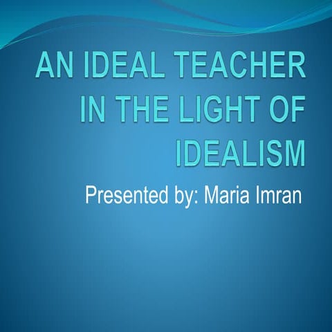 An ideal teacher in the light of idealism | PPTX