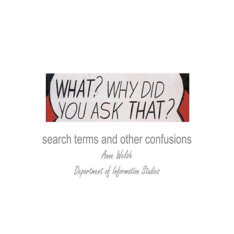 What? Why did you ask that?: search terms and other confusions | PPTX