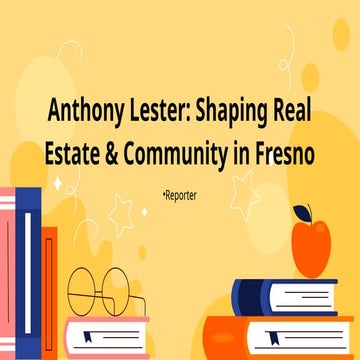 Anthony Lester – Shaping Real Estate & Community in Fresno | PPTX