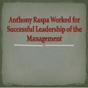 Anthony Raspa Worked for Successful Leadership of the Management | PPT