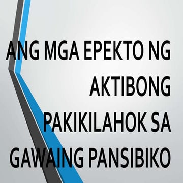 AP 10 Ang Mga Epekto ng Aktibong Pakikilahok sa Gawaing Pansibiko | PPTX
