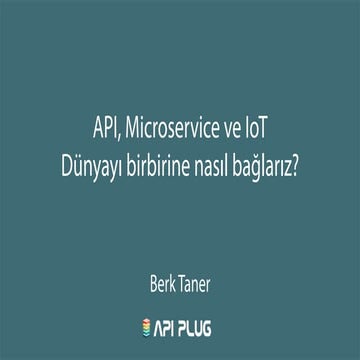 API, Microservice ve IoT – Dünyayı birbirine nasıl bağlarız? | PPT