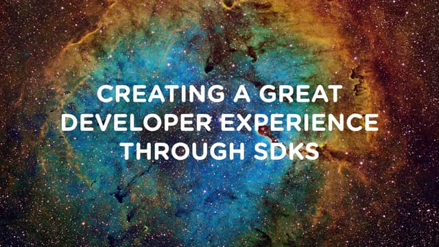 Creating a Great Developer Experience Through SDKs | PPT Creating a Great Developer Experience Through SDKs | PPT