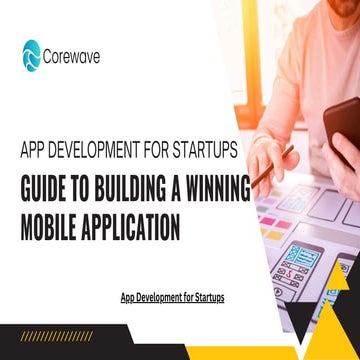 App Development for Startups: Your Complete Guide to Building a Winning Mobile Application | PPT