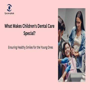What Makes Children's Dental Care Special? Ensuring Healthy Smiles for ...