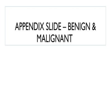APPENDIX SLIDE – BENIGN ^0 MALIGNANT.pptx