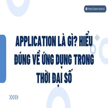 Application là gì? Hiểu đúng về ứng dụng trong thời đại số PPT.pdf