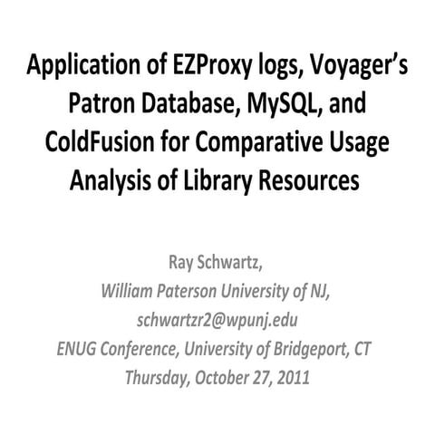 Application of EZProxy logs, Voyager’s Patron Database, MySQL, and ColdFusion for Comparative ...