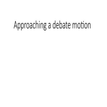 Approaching a debate motion.............................. | PPT
