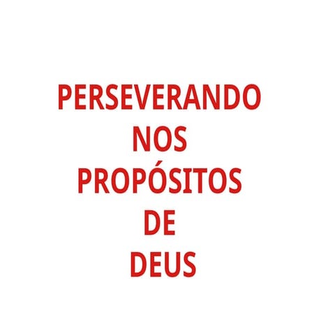 PERSEVERANDO NOS PROPÓSITOS DE DEUS. | PPTX