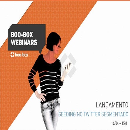 boo-box Webinars: Lançamento Seeding no Twitter Segmentado | PPT