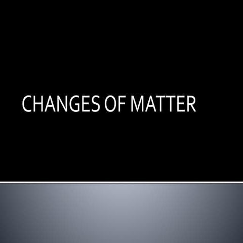 changes of matter | PPTX