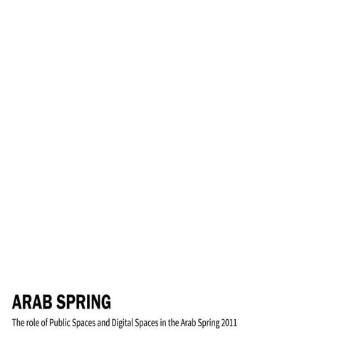 Arab Spring 2011: The Role of Public Spaces and Digital Spaces | PPT