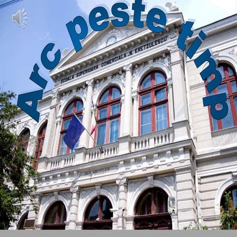 Arc peste timp - Scoala Superioara Comerciala "Nicolae Ktrezulescu" | PPTX