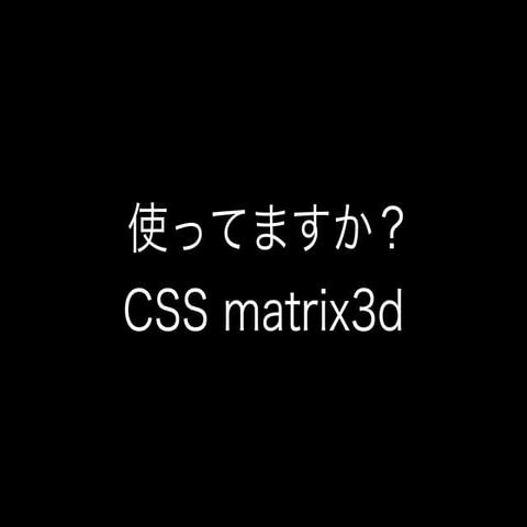 使ってますか？ CSS matrix3d | PDF