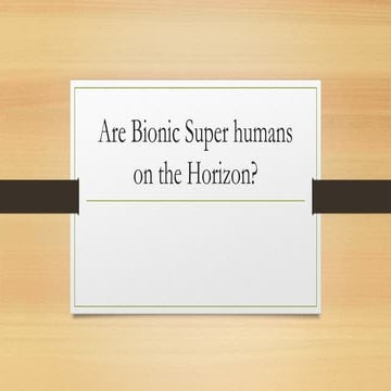 Are Bionic Super humans on the Horizon.pptx