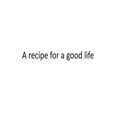 A recipe for a good life | PPTX