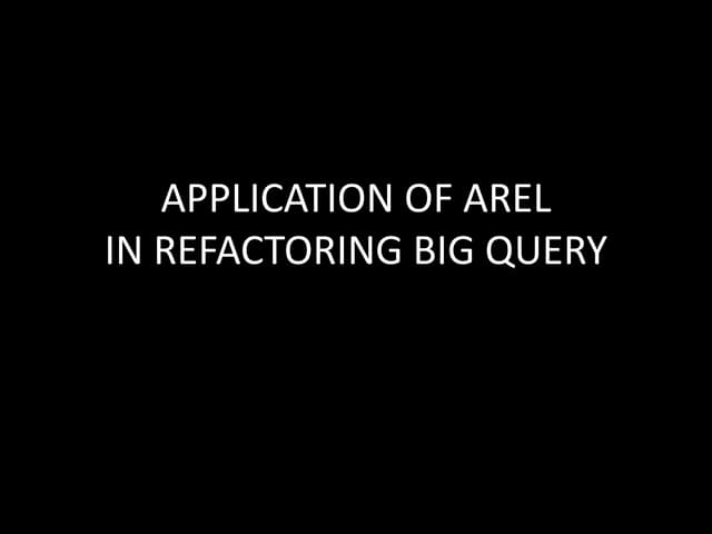 Using Arel To Refactor Big Queries Pptx Databases Computer