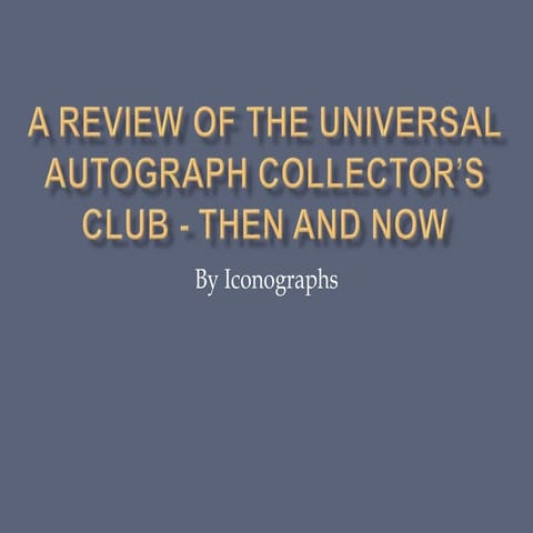 A Review of the Universal Autograph Collector’s Club - Then and Now | PPTX