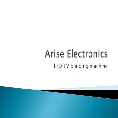 Arise electronics led tv bonding machine | PPTX