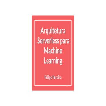 Arquitetura Serverless para Machine Learning | PPT