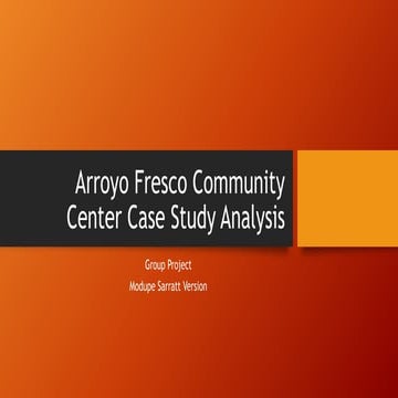 Arroyo fresco community center case study analysis group project Modupe Sarratt Version | PPTX