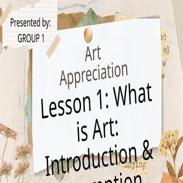 Art appr Group 1.pptx Lesson 1: What is Art: Introduction & Assumption | PPTX