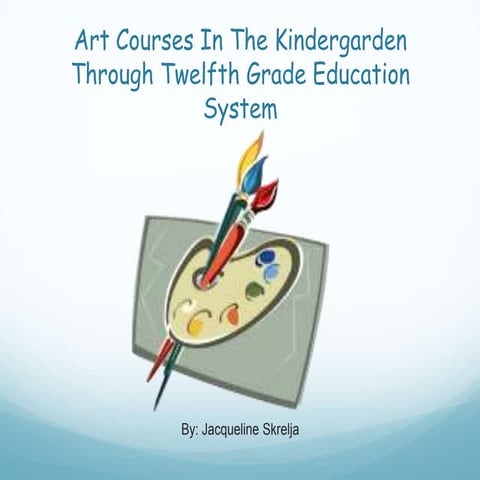 Art courses in the kindergarden through twelfth grade education system ...