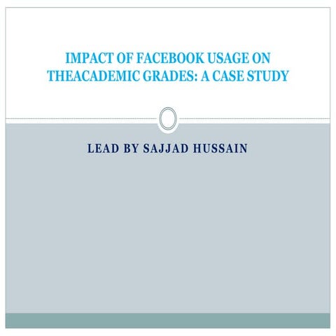 IMPACT OF FACEBOOK USAGE ON THEACADEMIC GRADES: A CASE STUDY | PPTX