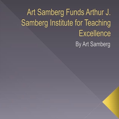 Art Samberg Funds Arthur J. Samberg Institute for Teaching Excellence ...