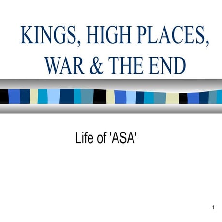 KINGS, HIGH PLACES, WAR & THE END IN THE CONTEXT OF KING ASA | PPT