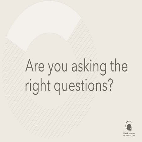 Are you asking the right questions? | PPT