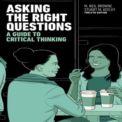 Asking the right questions a guide to critical thinking by m. neil ...