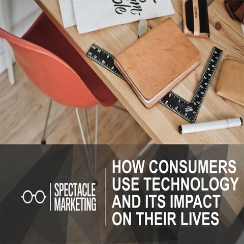 How consumers use technology and its impact on their lives | PPT